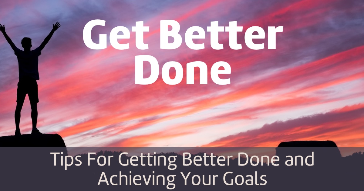Tips for Getting More Done and Achieving Your Goals