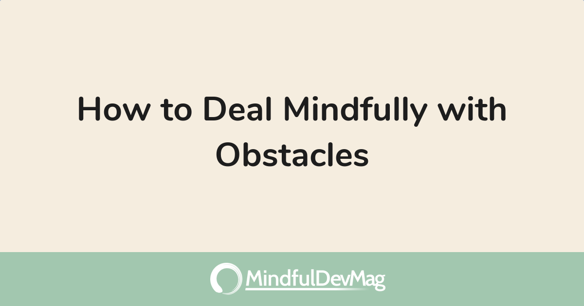 How to Deal Mindfully with Obstacles