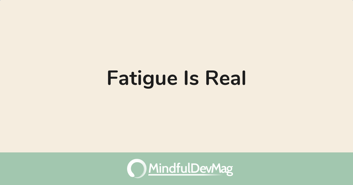 Fatigue Is Real