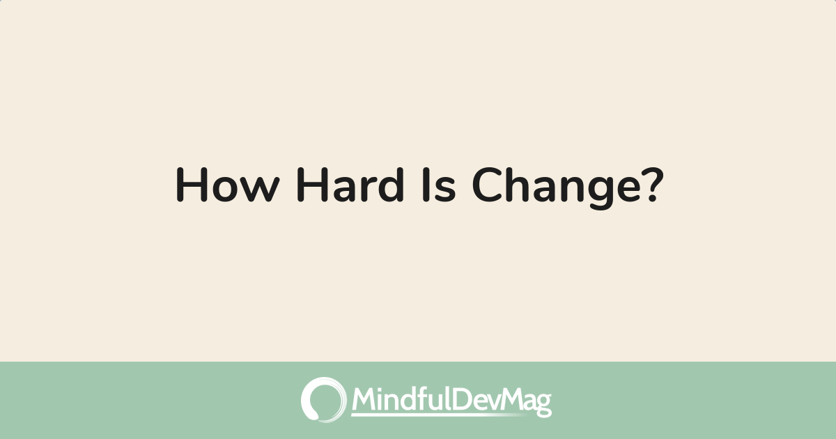 How Hard Is Change?